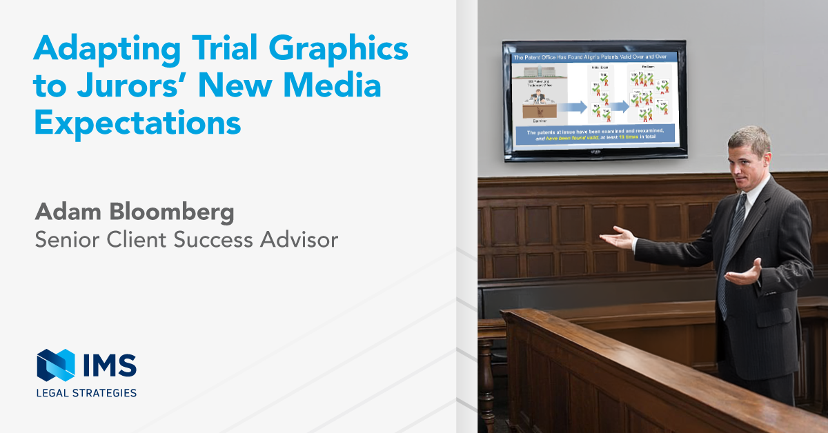 Adapting Trial Graphics to Jurors’ New Media Expectations | IMS Legal ...